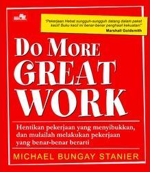Do More Great Work: Hentikan Pekerjaan yang Menyibukkan, dan Mulailah ...