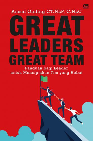 Great Leaders Great Teams: Panduan bagi Leader untuk Menciptakan Tim ...