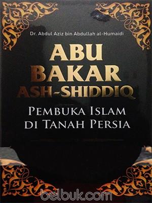 Abu Bakar Ash-Shiddiq: Pembuka Islam di Tanah Persia: Abdul Aziz bin ...