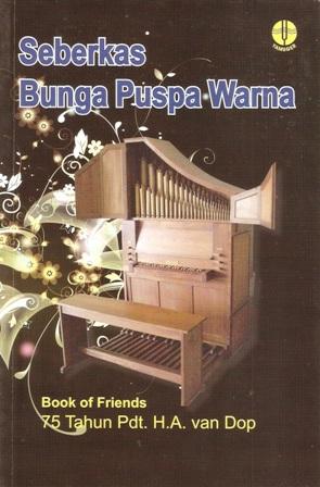 Seberkas Bunga Puspa Warna: Book of Friends 75 Tahun Pdt. H.A. van Dop ...