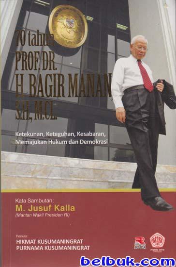 70 Tahun Prof. Dr. H. Bagir Manan: Ketekunan, Keteguhan, Kesabaran ...