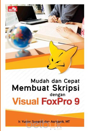 Mudah dan Cepat Membuat Skripsi dengan Visual Foxpro 9: Yuniar Supardi ...
