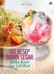 150 Resep Sajian Segar Serba Buah dan Sayuran: Lilly T. Erwin - Belbuk.com