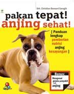 Pakan Tepat! Anjing Sehat!: Panduan Lengkap Pemberian Nutrisi Anjing ...