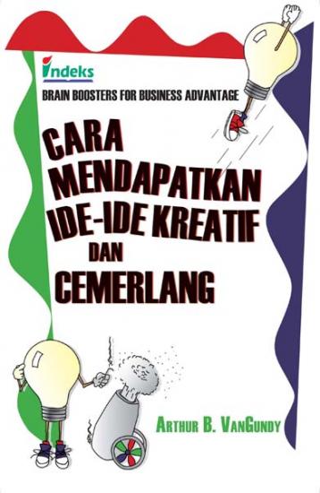 Cara Mendapatkan Ide-Ide Kreatif dan Cemerlang: Arthur B. Vangundy ...