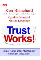 Trust Works!: Empat Kunci untuk Membangun Hubungan yang Abadi: Ken ...