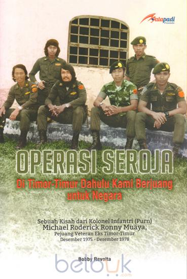 Operasi Seroja: Di Timor-Timur Dahulu Kami Berjuang untuk Negara: Bobby ...